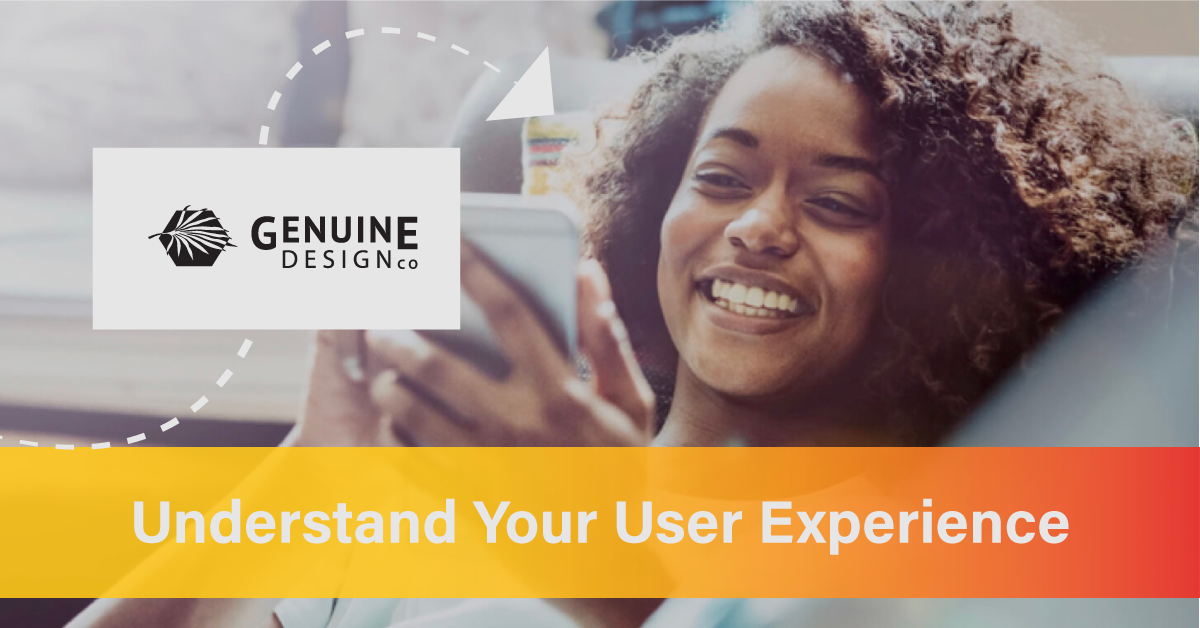 Understand Your User Experience – Genuine Design Co